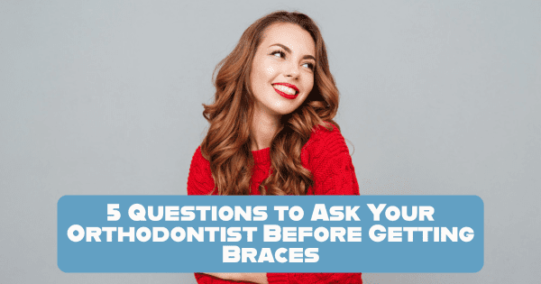 Questions to Ask Your Orthodontist Before Getting Braces | Smile Bliss ...
